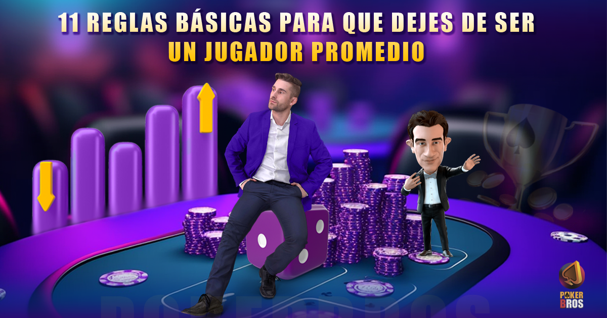 11 Reglas Básicas Para Que Dejes De Ser Un Jugador Promedio. - PokerBros